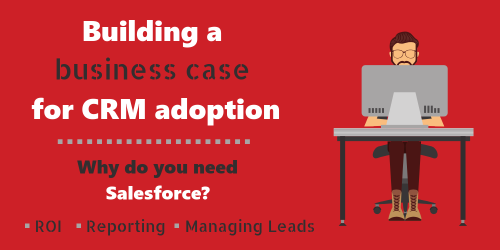 Building a business case for CRM: why do you need Salesforce?